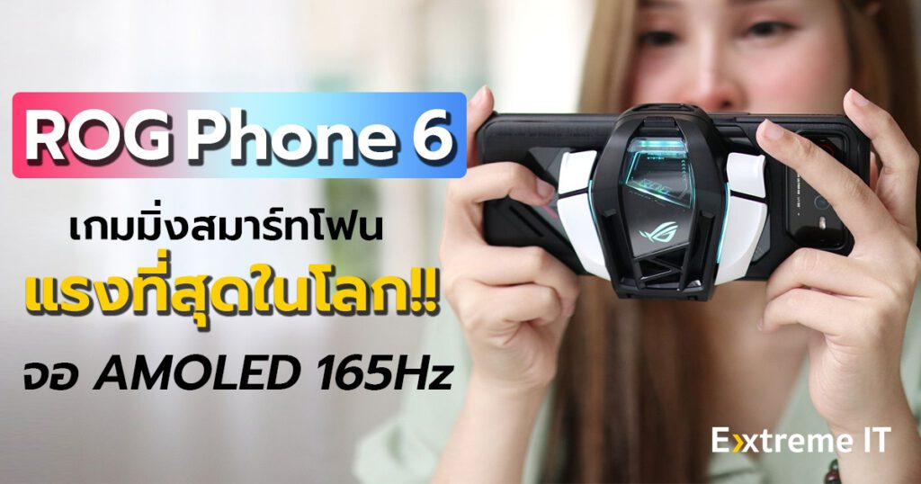 รีวิว ASUS ROG Phone 6 เกมมิ่งโฟนตัวแรง จอ AMOLED 10bit / Refresh Rate 165Hz - Extreme IT