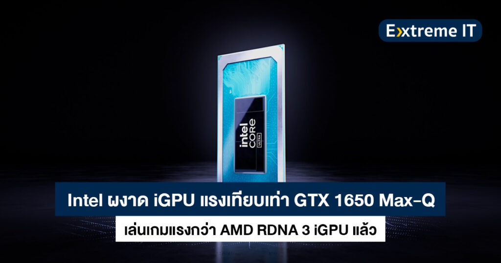 ผลทดสอบเล่นเกม iGPU ใน Core Ultra 7 155H ชนะ Ryzen 7 7840HS ความแรงเทียบ GTX 1650 Max-Q - Extreme IT